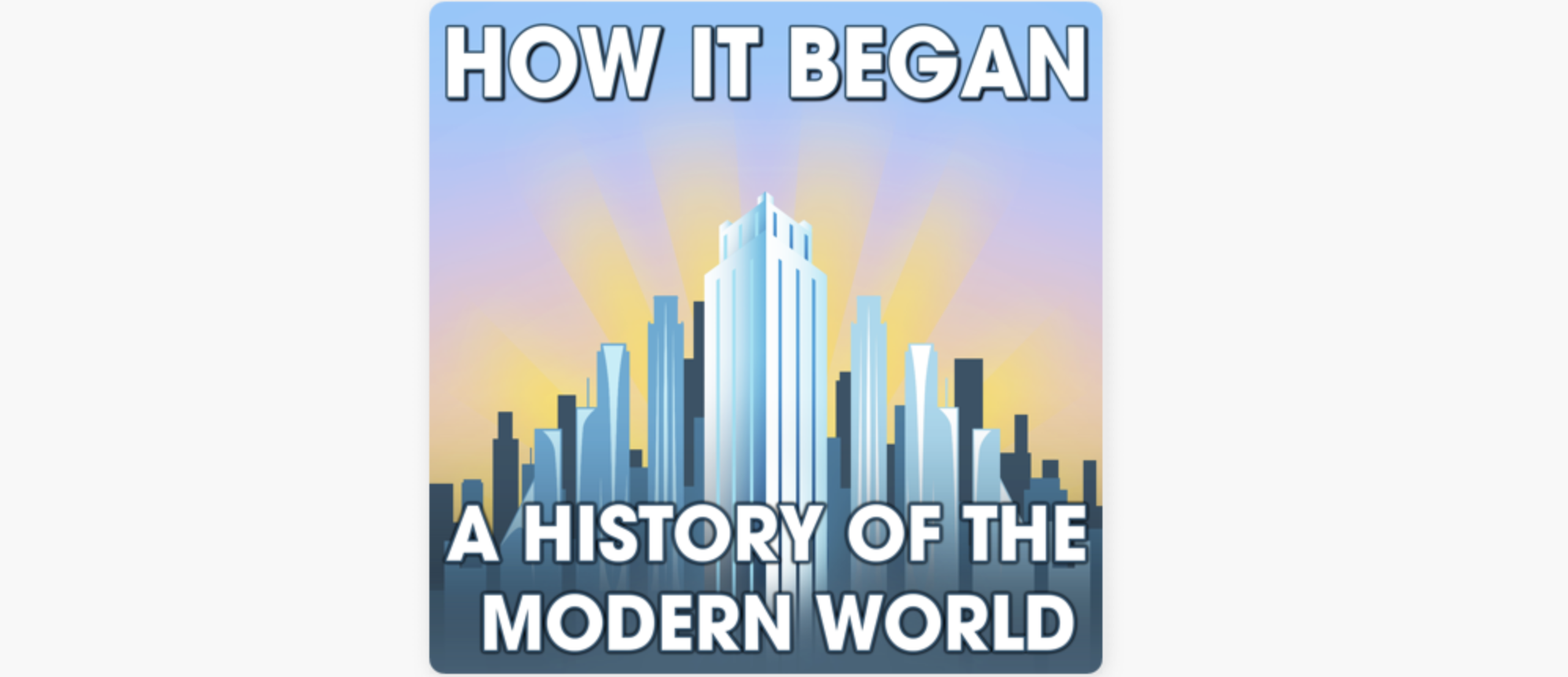 Must Listen: How It All Began: History of the Modern World