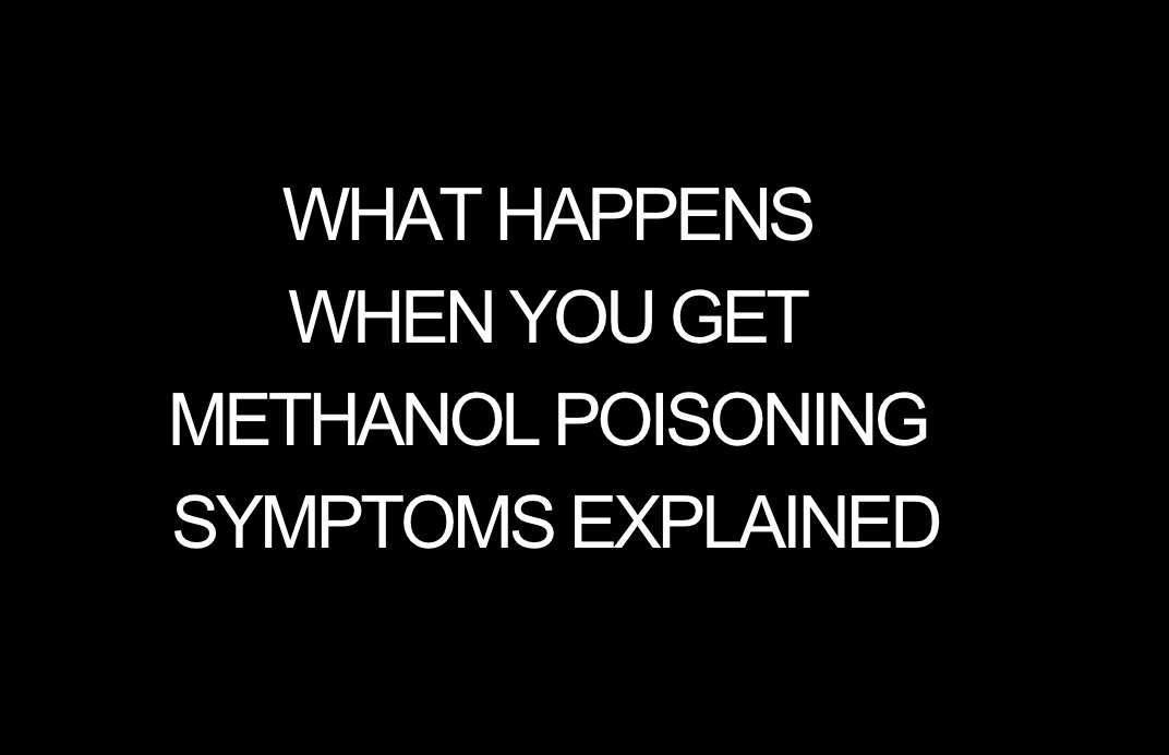 What Happens When You Get Methanol Poisoning Symptoms Explained