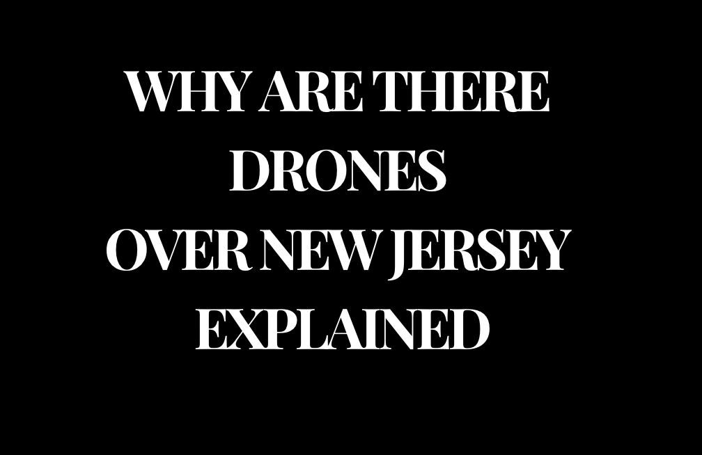 Why Are There Drones Over New Jersey Explained
