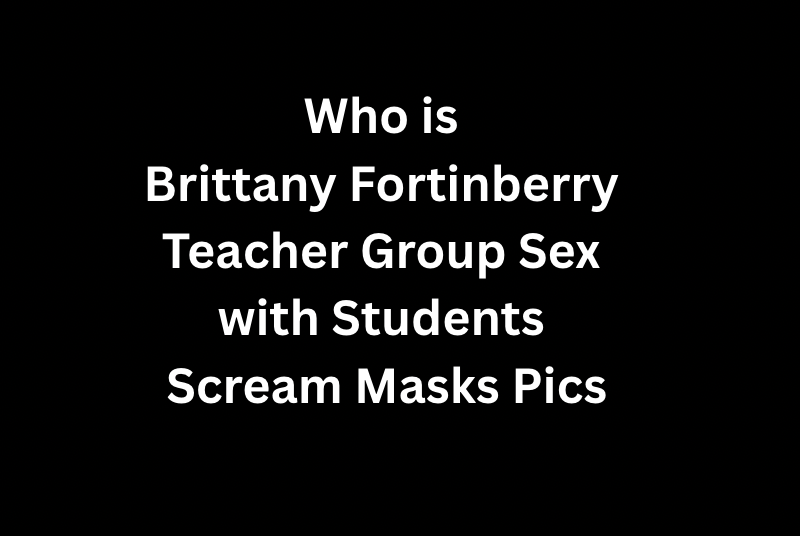 Who is Brittany Fortinberry Teacher Group Sex with Students Scream ...